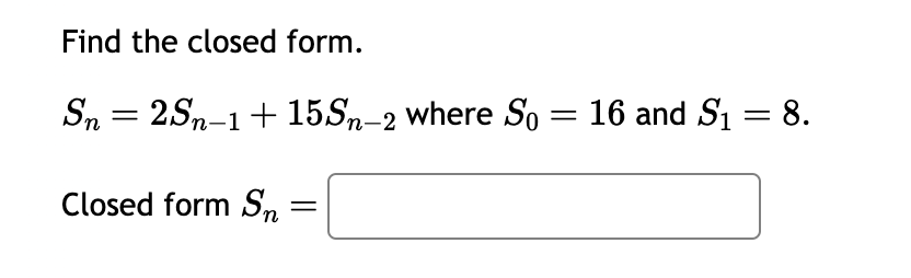 Solved Find the closed form. Sn=2Sn−1+15Sn−2 where S0=16 and | Chegg.com