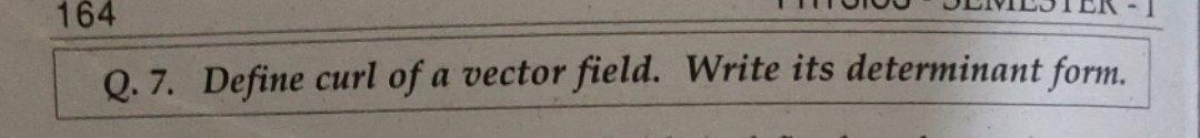 Solved 164 Q. 7. Define curl of a vector field. Write its | Chegg.com