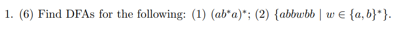 Solved 1. (6) Find DFAs for the following: (1) (ab∗a)∗; (2) | Chegg.com