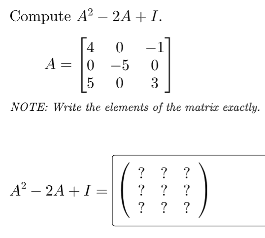 Solved Compute A2−2A+I A=⎣⎡4050−50−103⎦⎤ NOTE: Write the | Chegg.com