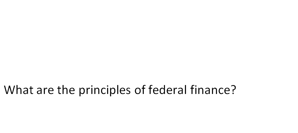 Solved What are the principles of federal finance? | Chegg.com