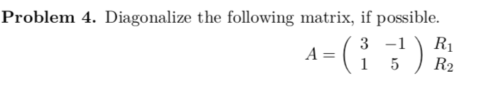 Solved Problem 4. Diagonalize the following matrix, if | Chegg.com