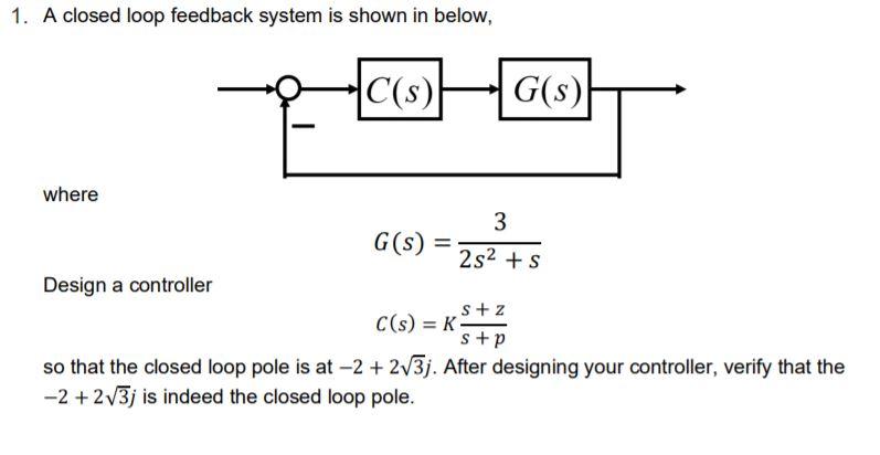 Solved 1. A closed loop feedback system is shown in below, | Chegg.com