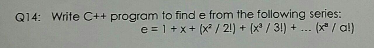 Solved Q14: Write C++ program to find e from the following | Chegg.com