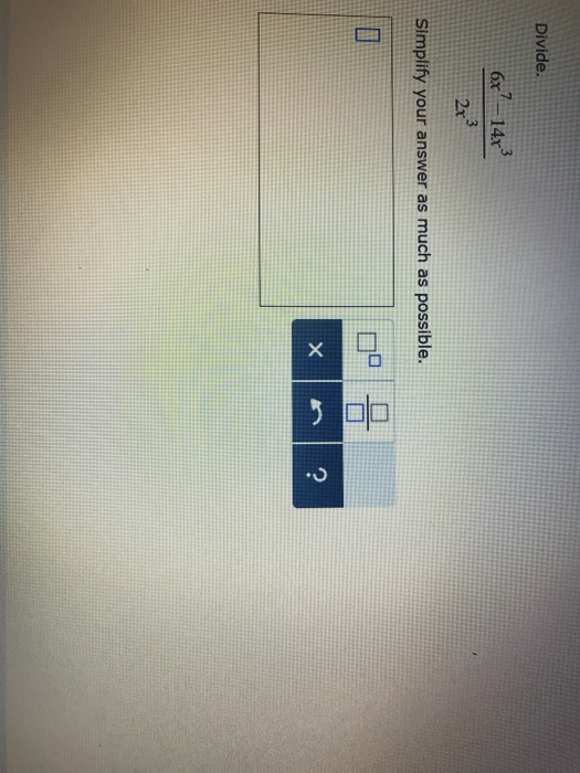 Solved Divide. 6x7 -14r 3 2x Simplify your answer as much as | Chegg.com