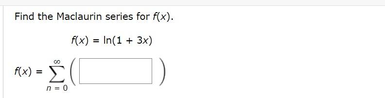 Solved Find the Maclaurin series for f(x). f(x) = ln(1 + 3x) | Chegg.com
