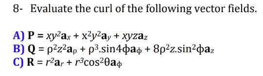 Solved 8- Evaluate the curl of the following vector fields. | Chegg.com