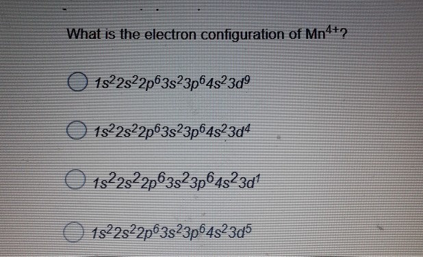 Solved What is the electron configuration of Mn4+? 0 | Chegg.com