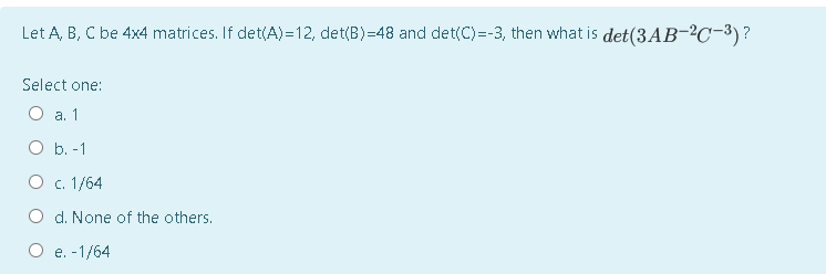 Solved Let A, B, C be 4x4 matrices. If det(A)=12, det(B)=48 | Chegg.com