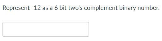 Solved Represent -12 as a 6 bit two's complement binary | Chegg.com
