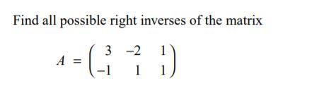 Solved Find all possible right inverses of the matrix 3 -2 1 | Chegg.com
