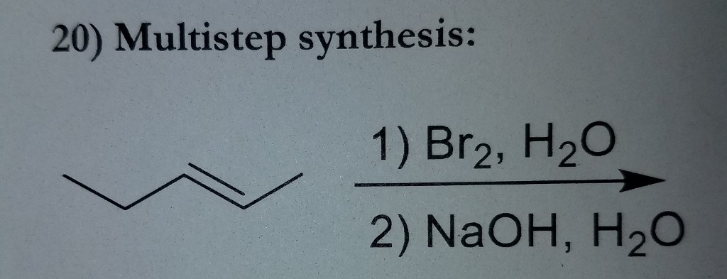 Solved 20) Multistep synthesis: 1) Br2, H20 2) NaOH, H2O | Chegg.com