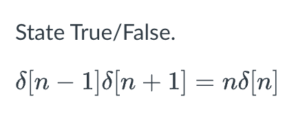 Solved State True/False. δ[n−1]δ[n+1]=nδ[n] | Chegg.com
