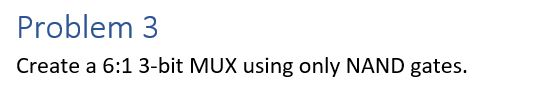 Solved Problem 3 Create a 6:1 3-bit MUX using only NAND | Chegg.com