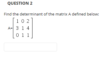 Solved QUESTION 2 Find the determinant of the matrix A | Chegg.com