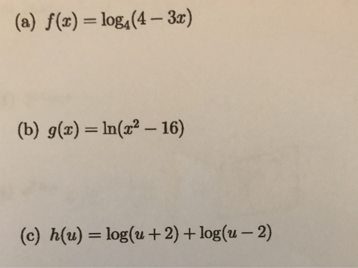 Solved (a) f(x)=log4 (4-3r) (b) g(x)=ln(z2-16) (c) h(u) = | Chegg.com