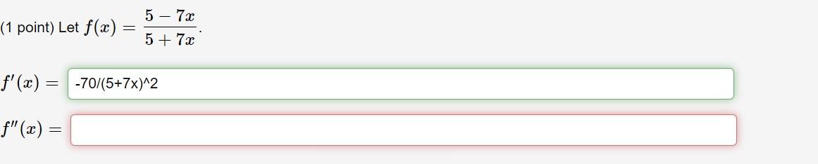 Solved (1 point) Let f(x) 5 – 7x 5 + 7x f'(x) = -70/(5+7x)^2 | Chegg.com