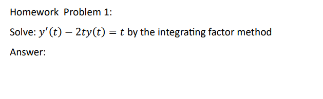 Solved Homework Problem 1: Solve: y′(t)−2ty(t)=t by the | Chegg.com