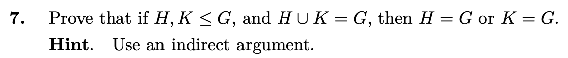 Solved 7. Prove that if H,K≤G, and H∪K=G, then H=G or K=G. | Chegg.com