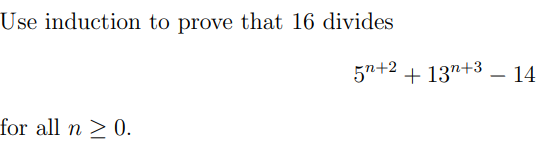 Solved Use induction to prove that 16 divides 5n+2 + 13n+3 – | Chegg.com