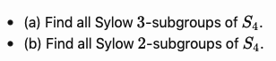 Solved (a) Find all Sylow 3-subgroups of S4. (b) Find all | Chegg.com