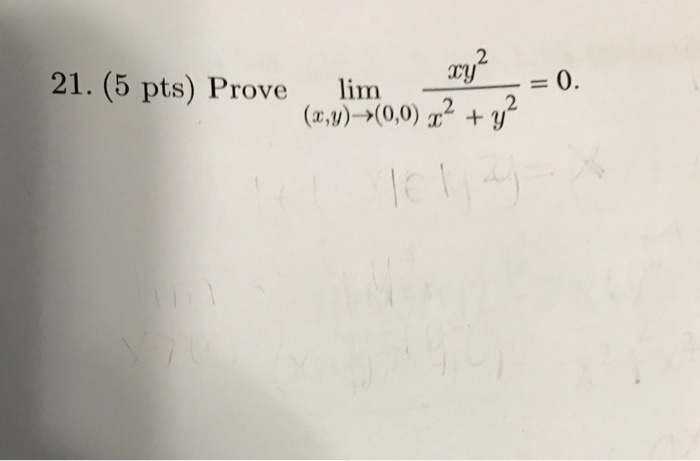Solved Prove lim_(x, y) rightarrow (0, 0) xy^2/x^2 + y^2 = | Chegg.com Solved Prove lim_(x, y) rightarrow (0, 0) xy^2/x^2 + y^2 = | Chegg.com