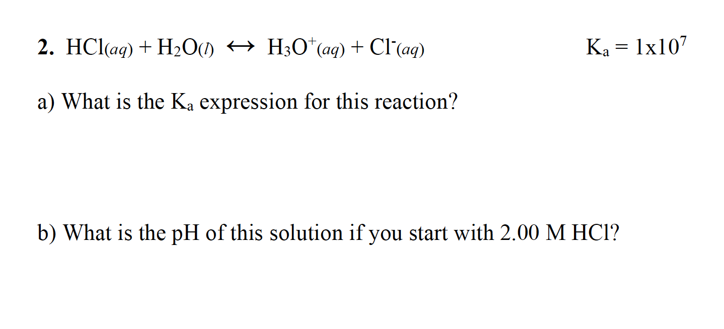 Solved 2. HCl(aq) + H2O(1) H H30*(aq) + Cl"(aq) K = 1x107 a) | Chegg.com