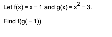 Solved Let f(x)=x-1 ﻿and g(x)=x2-3.Find f(g(-1)). | Chegg.com