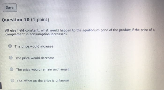Solved Save Question 10 (1 point) All else held constant, | Chegg.com