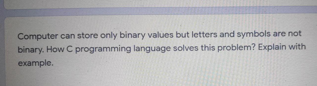Solved Computer can store only binary values but letters and | Chegg.com