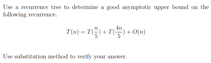 Solved Use a recurrence tree to determine a good asymptotic | Chegg.com Solved Use a recurrence tree to determine a good asymptotic | Chegg.com