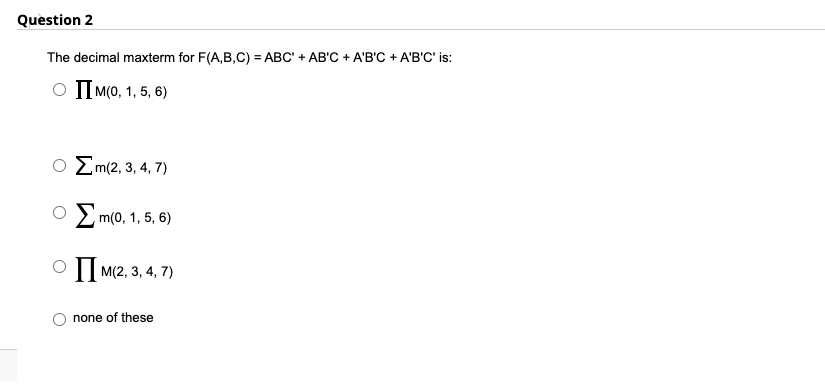 Solved Question 2 The decimal maxterm for F(A,B,C) = ABC' + | Chegg.com