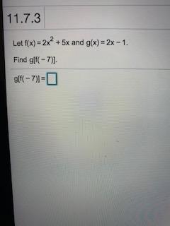 Solved 11.7.3 Let f(x)=2x2 + 5x and g(x)=2x-1. Find glf-7)] | Chegg.com
