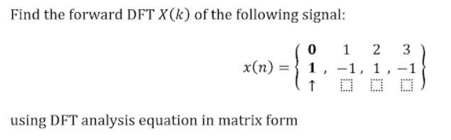 Solved Find the forward DFT X(k) of the following signal: 0 | Chegg.com