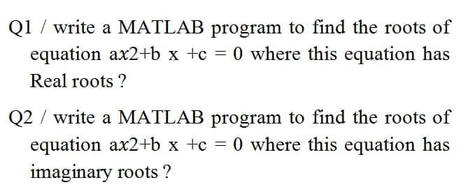 Solved Q1 / write a MATLAB program to find the roots of | Chegg.com