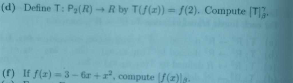 Solved (d) Define T:P2(R)→R by T(f(x))=f(2). Compute [T]βγ. | Chegg.com