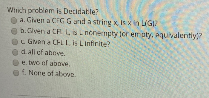 Solved Which problem is Decidable? O a. Given a CFG G and a | Chegg.com