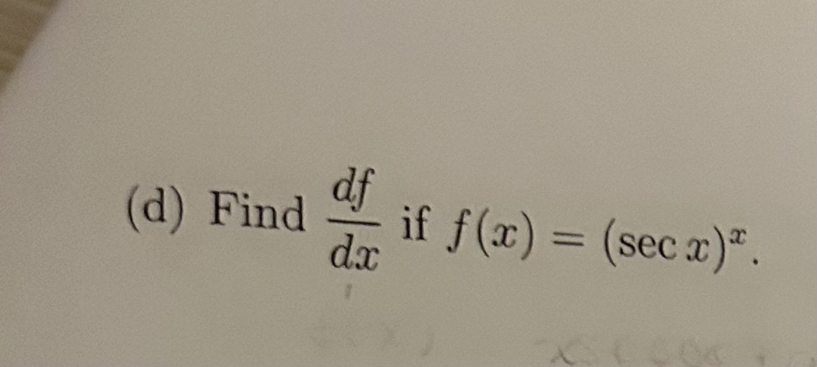 Solved (d) Find dxdf if f(x)=(secx)x. | Chegg.com