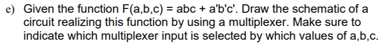 Solved e) Given the function F(a,b,c) = abc + a'b'c'. Draw | Chegg.com