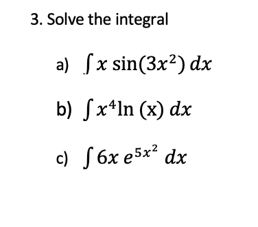 Solved 3. Solve the integral a) ∫xsin(3x2)dx b) ∫x4ln(x)dx | Chegg.com