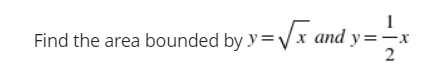 Solved Find the area bounded by y=√x and y=- dy=-x 2 | Chegg.com