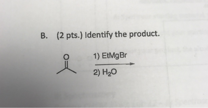 Solved (2 pts.) Identify the product. 1) EtMgBr 2) H20 B. O | Chegg.com