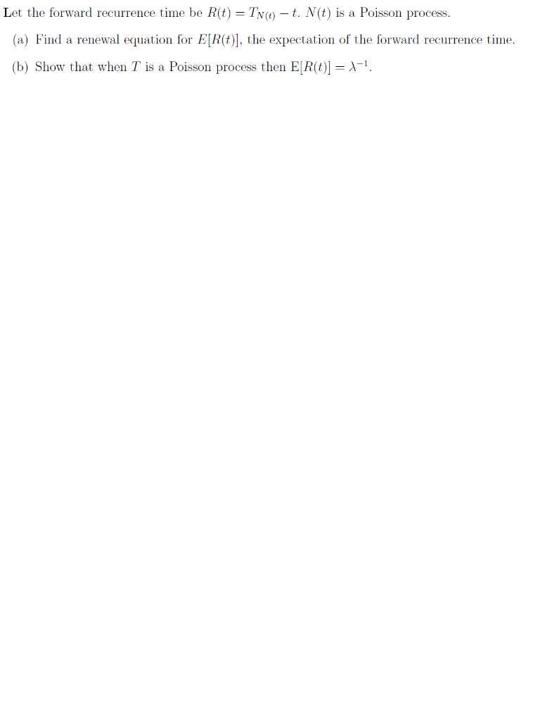 Let the forward recurrence time be R(t) = TN() - t. | Chegg.com Let the forward recurrence time be R(t) = TN() - t. | Chegg.com