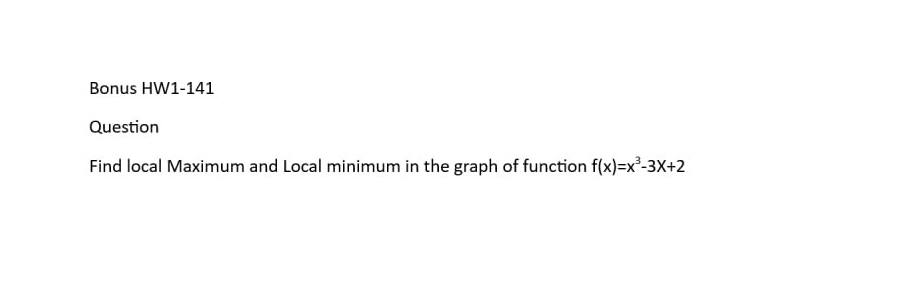 Solved Bonus HW1-141 Question Find local Maximum and Local | Chegg.com Solved Bonus HW1-141 Question Find local Maximum and Local | Chegg.com