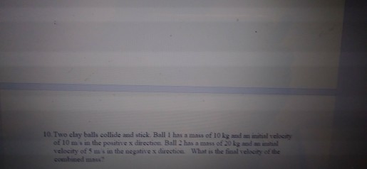 Solved 10. Two clay balls collide and stick Ball 1 has a | Chegg.com