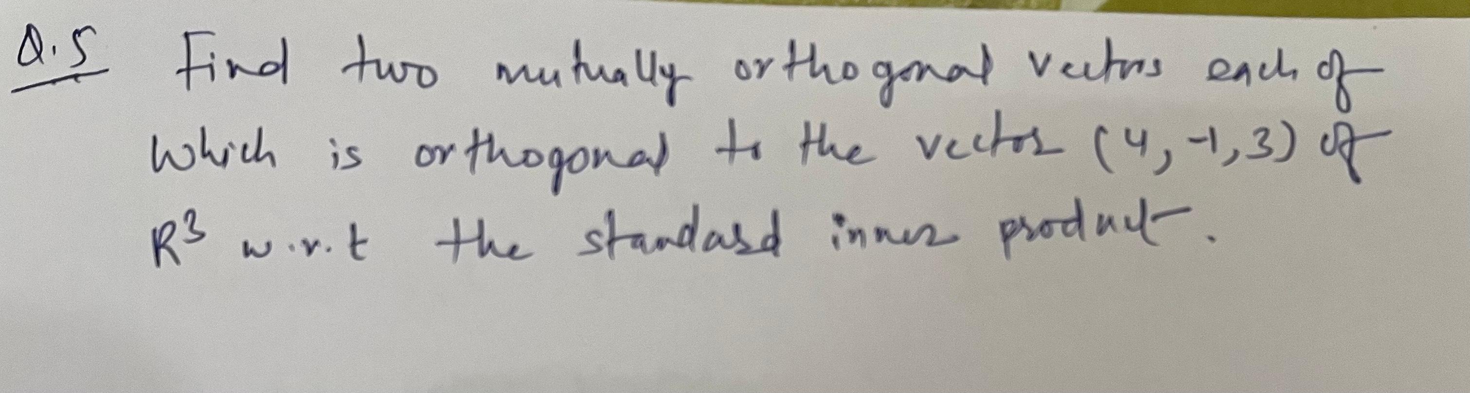 Solved Q.5 Find two mutually orthogonal vectris each of | Chegg.com