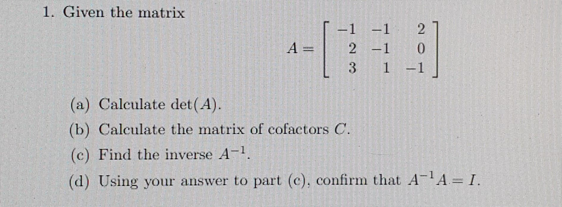 Solved 1. Given the matrix 2 -1 0 31-1 (a) Calculate det( | Chegg.com