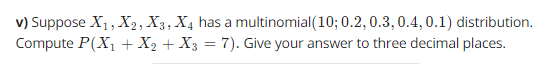 Solved v) Suppose X1, X2, X3, X4 has a multinomial(10;0.2, | Chegg.com