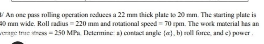 Solved 3/ An one pass rolling operation reduces a 22 mm | Chegg.com