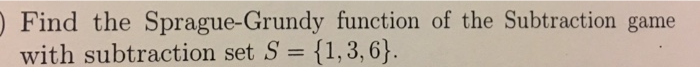 Solved Find the sprague-Grundy function of the Subtraction | Chegg.com